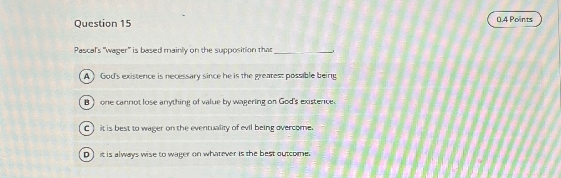 Solved Question 15Pascal's "wager" is based mainly on the | Chegg.com