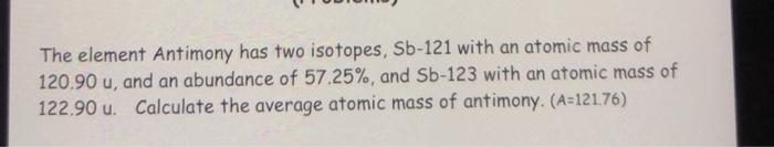Solved The element Antimony has two isotopes, Sb-121 with an | Chegg.com