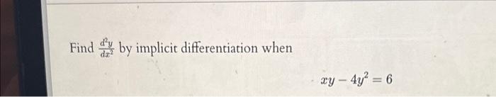 Solved Find dx2d2y by implicit differentiation when xy−4y2=6 | Chegg.com