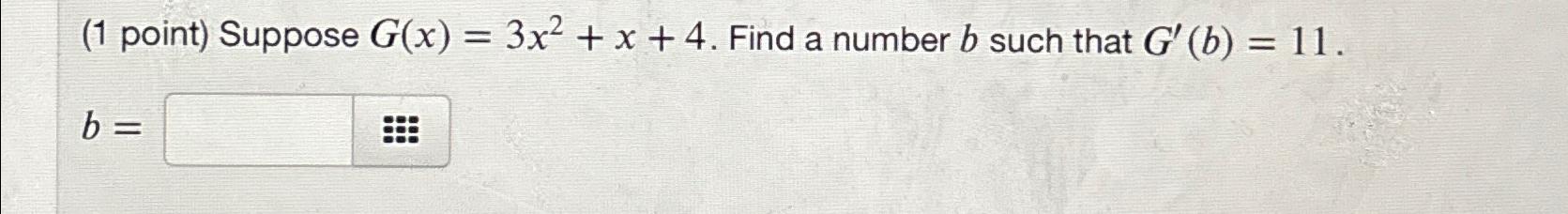Solved (1 ﻿point) ﻿Suppose G(x)=3x2+x+4. ﻿Find a number b | Chegg.com