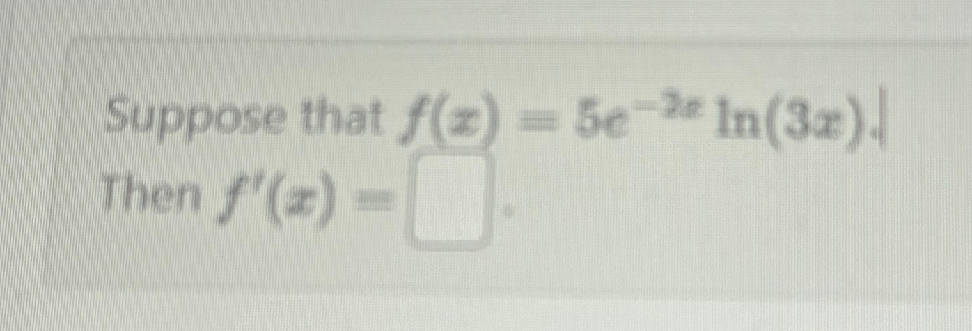 Solved Suppose that f(x)=5e-2xln(3x) ﻿dThen f'(x)= . | Chegg.com