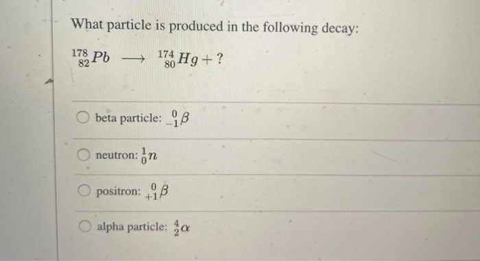 Solved What particle is produced in the following decay: 178 | Chegg.com