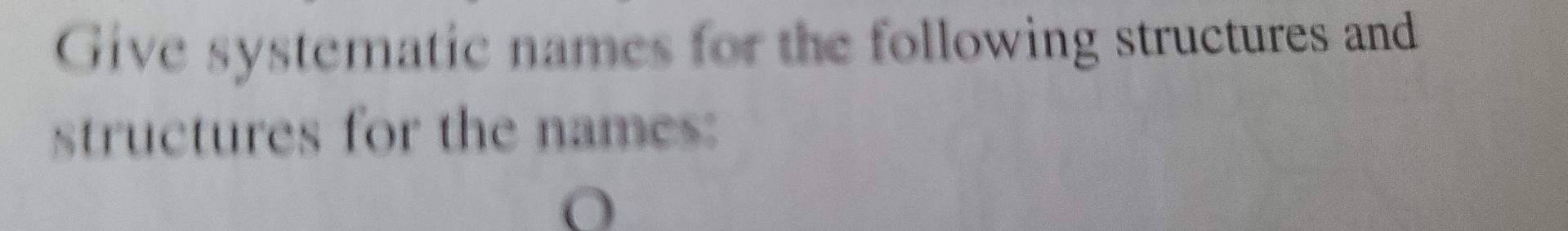 Solved Give systematic names for the following structures | Chegg.com