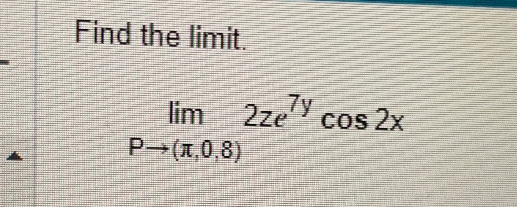 Solved Find the limit.limP→(π,0,8)2ze7ycos2x | Chegg.com