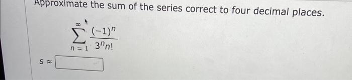Solved Approximate the sum of the series correct to four | Chegg.com