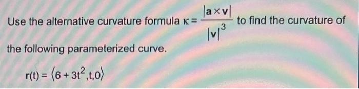 Solved Use the alternative curvature formula κ=∣v∣3∣a×v∣ to | Chegg.com
