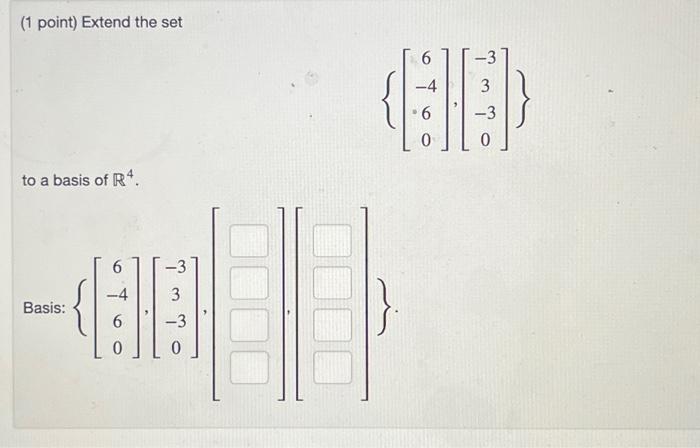 Solved (1 point) Extend the set ⎩⎨⎧⎣⎡6−4−60⎦⎤,⎣⎡−33−30⎦⎤⎭⎬⎫ | Chegg.com