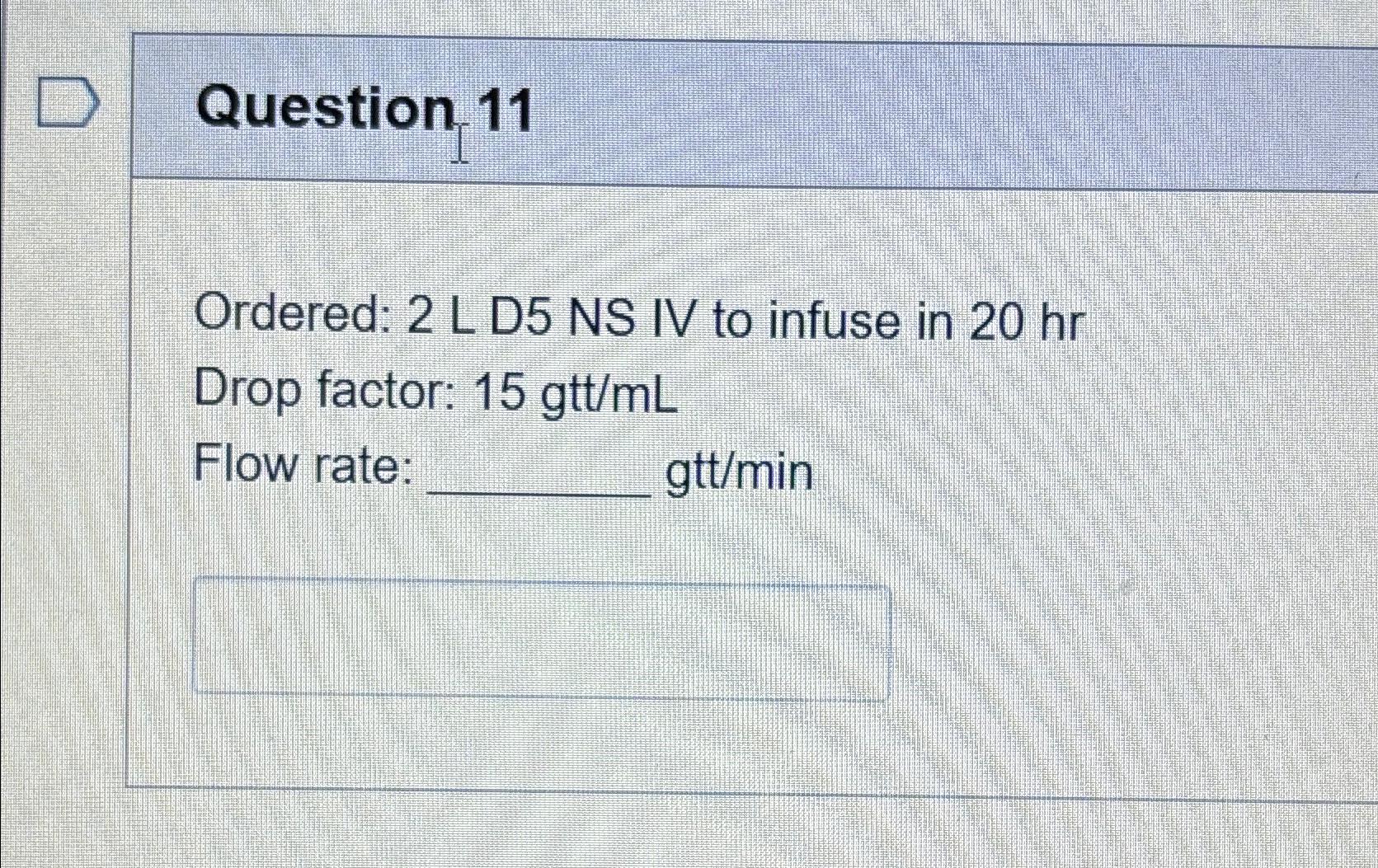 Solved Question.11Ordered: 2 ﻿L D5 ﻿NS IV to infuse in 20hr | Chegg.com