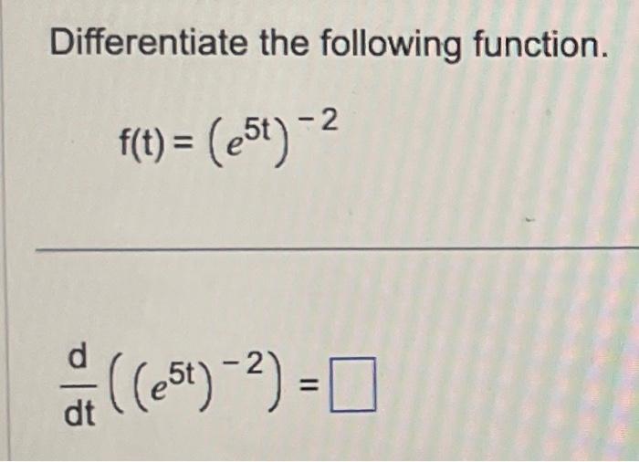 Solved Differentiate the following function. f(t)=(e5t)−2 | Chegg.com