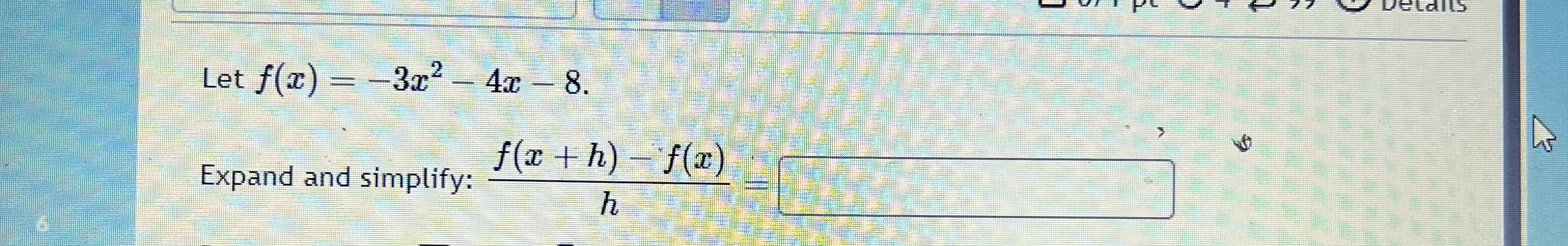 Solved Let f(x)=-3x2-4x-8Expand and simplify: f(x+h)-f(x)h= | Chegg.com