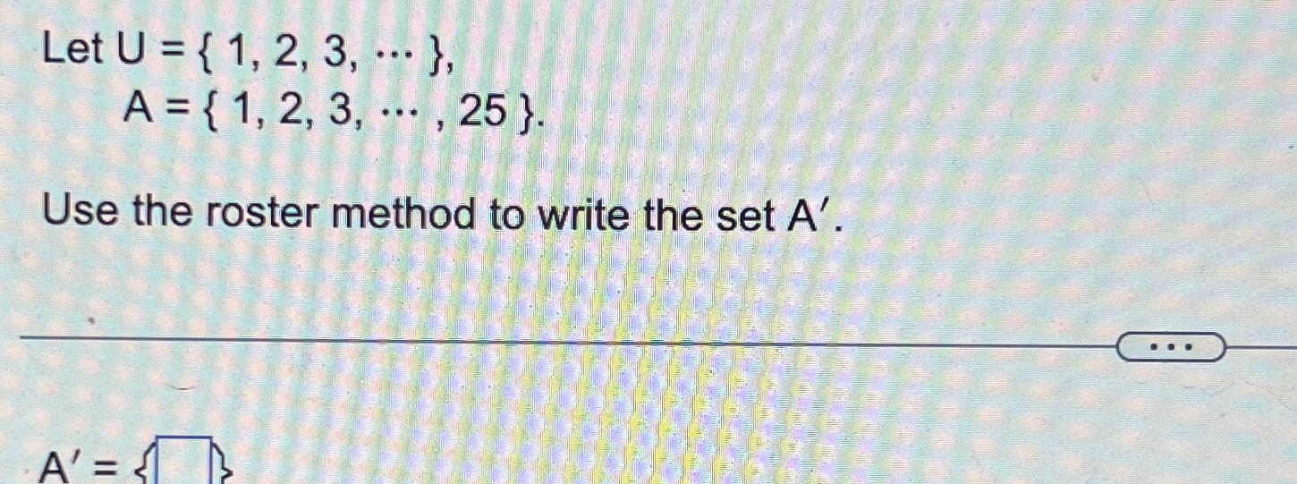 Solved Let UU={1,2,3,cdots}A={1,2,3,cdots,25}Use the roster | Chegg.com