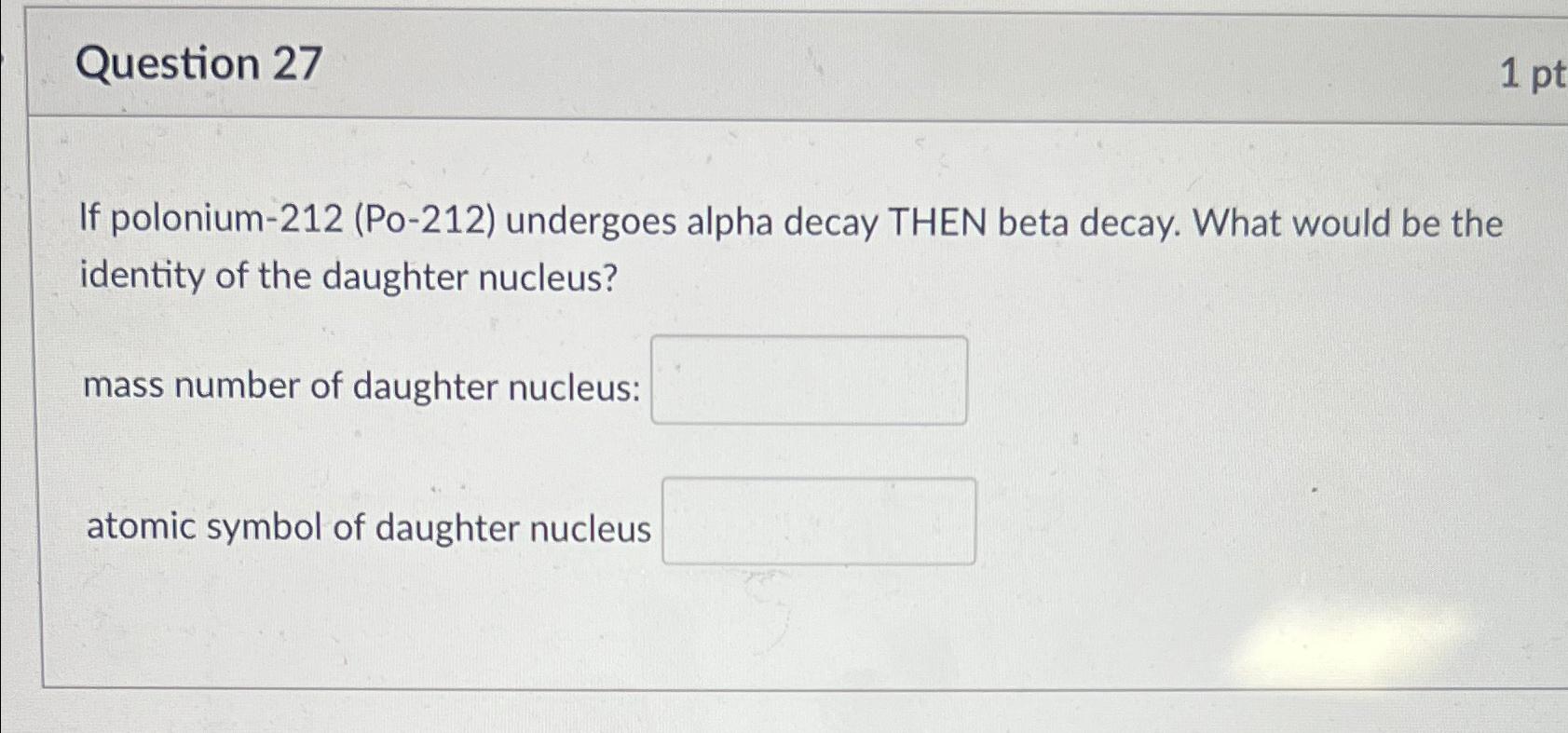 Solved Question 27If polonium-212 (Po-212) ﻿undergoes alpha | Chegg.com