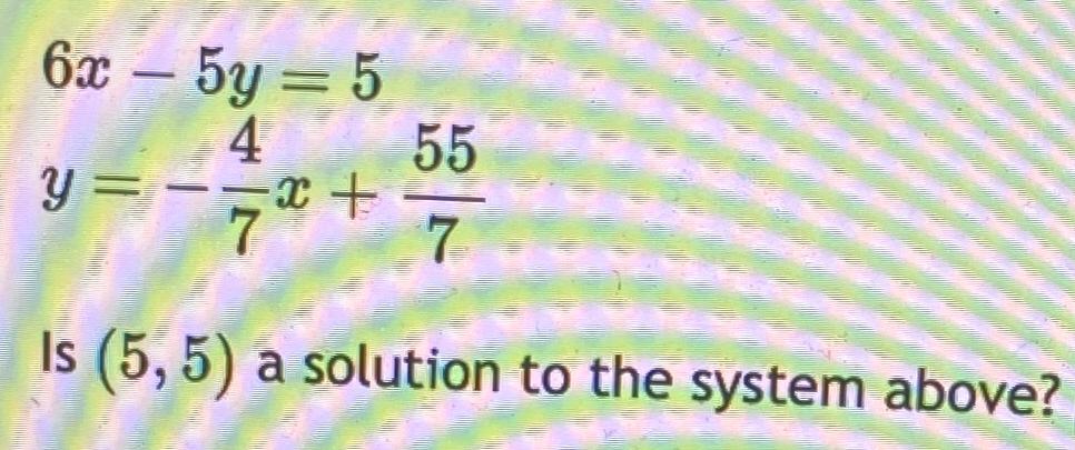 Solved 6x-5y=5y=-47x+557Is (5,5) ﻿a solution to the system | Chegg.com