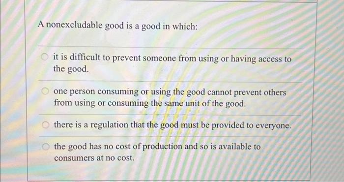 Solved A nonexcludable good is a good in which: it is | Chegg.com