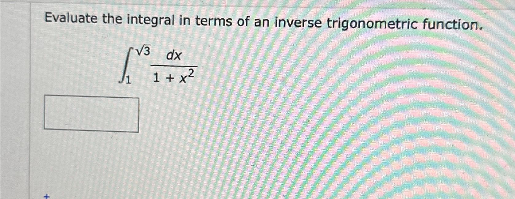Solved Evaluate the integral in terms of an inverse | Chegg.com