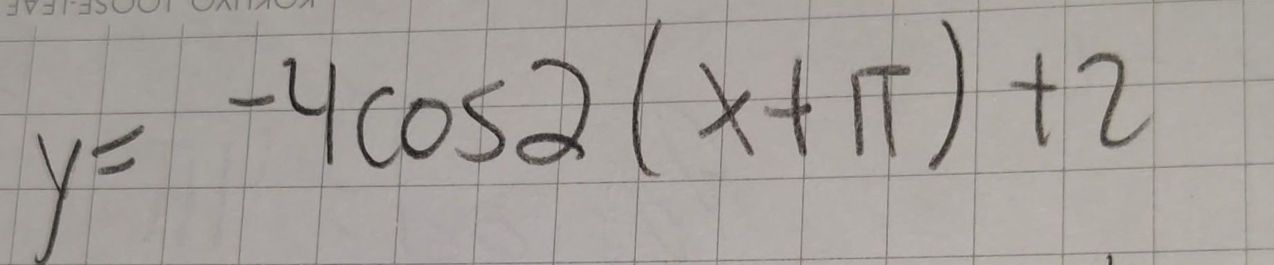 Solved y=−4cos2(x+π)+2 | Chegg.com