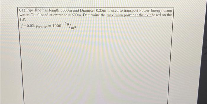 Solved Q1) Pipe line has length 5000 m and Diameter 0.25 m | Chegg.com
