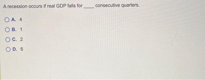 Solved A recession occurs if real GDP falls for consecutive | Chegg.com