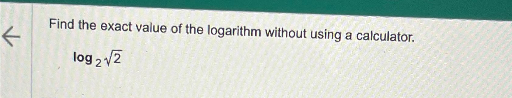 Solved Find The Exact Value Of The Logarithm Without Using A