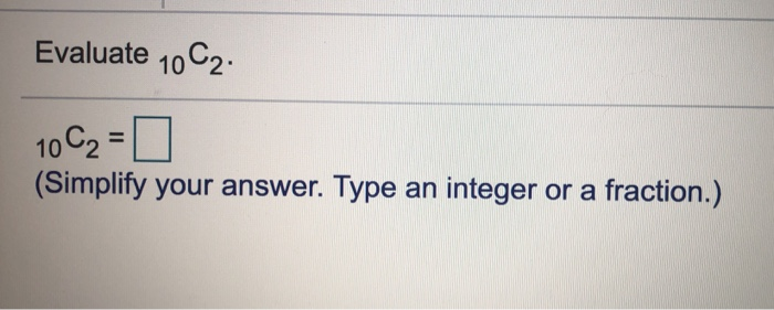 Solved Evaluate 10C2 10 C₂ = 0 (Simplify your answer. Type | Chegg.com
