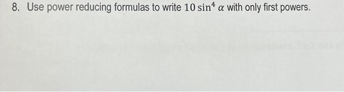 Solved 8. Use power reducing formulas to write 10sin4α with | Chegg.com
