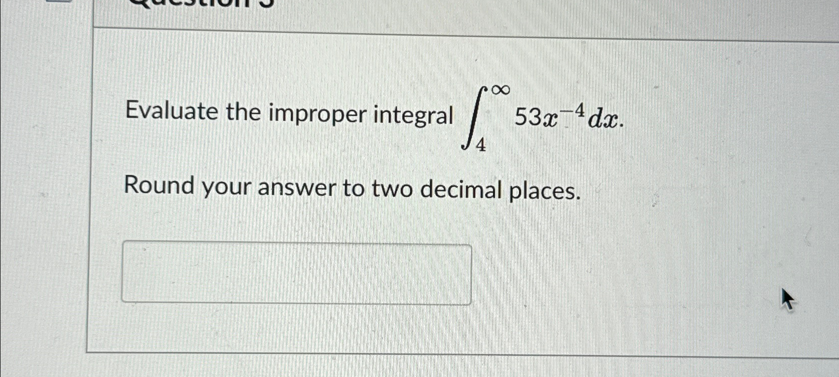 Solved Evaluate the improper integral ∫4∞53x-4dxRound your | Chegg.com