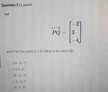 Solved Question 2 (1 ﻿point)Letvec(PQ)=[-23-4]and P ﻿be the | Chegg.com