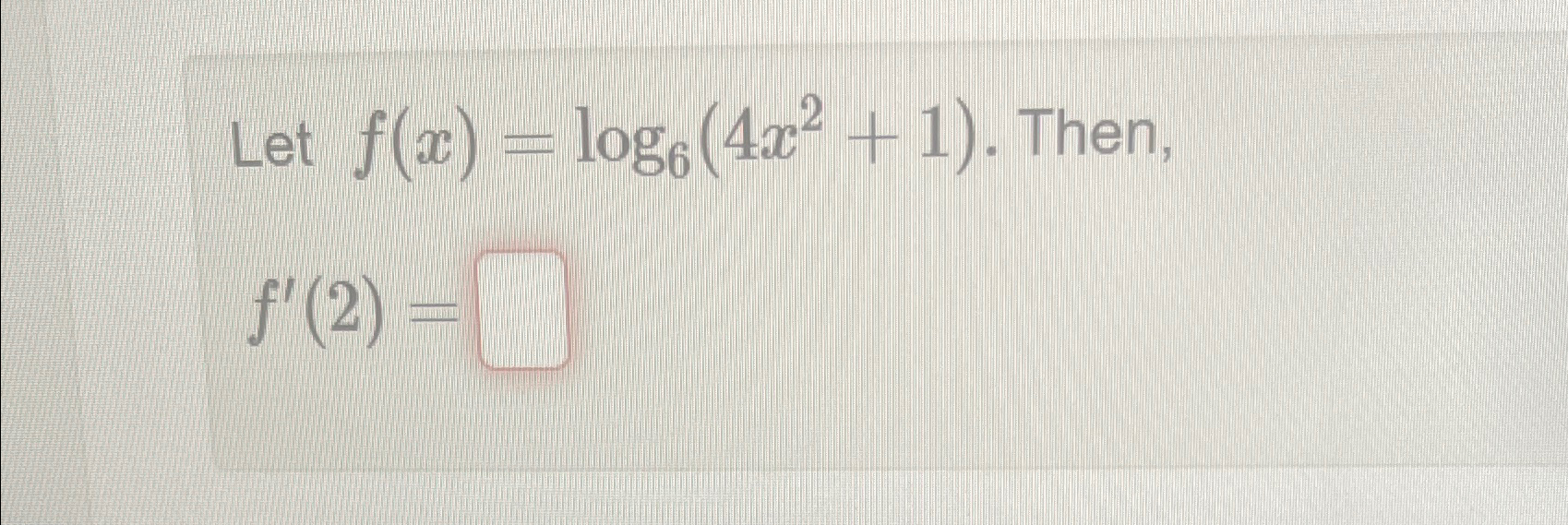 Let f(x)=log6(4x2+1). ﻿Then,f'(2)= | Chegg.com