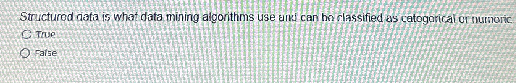 Solved Structured data is what data mining algorithms use | Chegg.com