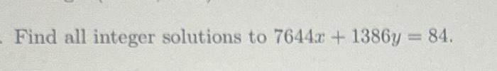 Solved Find all integer solutions to 7644x+1386y=84. | Chegg.com