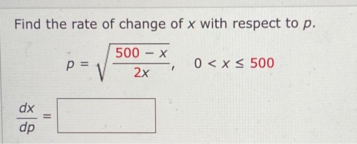 Solved Find the rate of change of x with respect to p. 500 - | Chegg.com