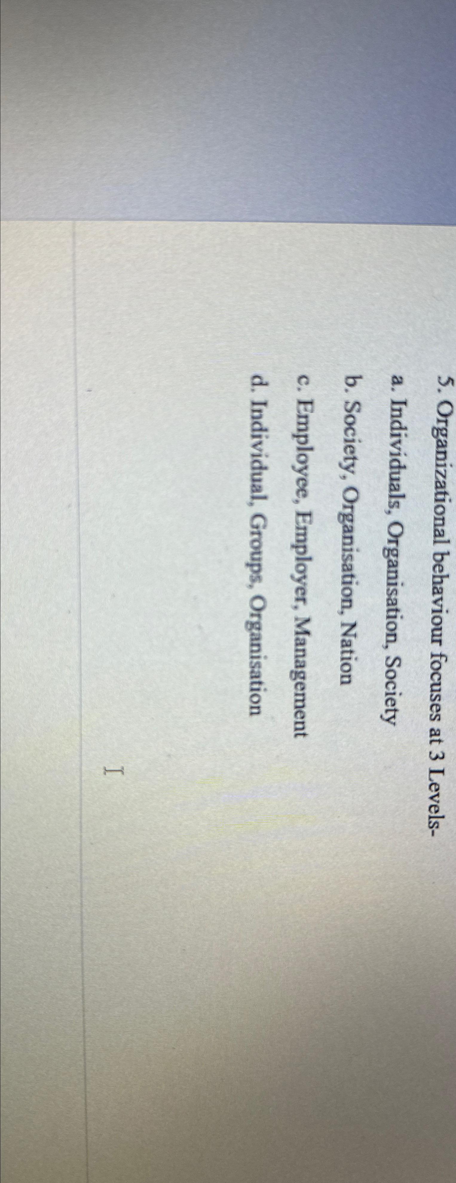 Solved Organizational behaviour focuses at 3 ﻿Levels-a. | Chegg.com