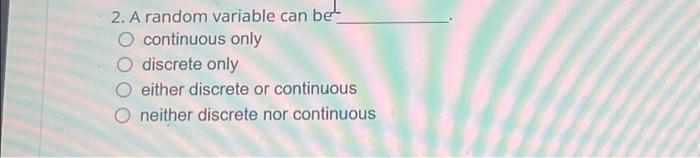 Solved 2. A random variable can be continuous only discrete | Chegg.com