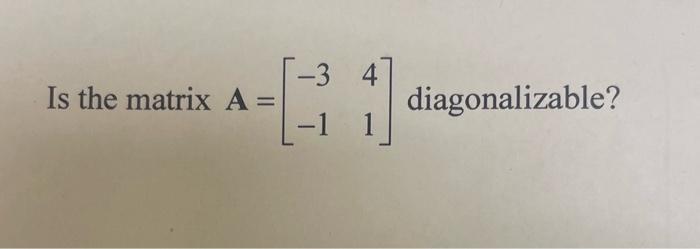 Solved Is the matrix A=[−3−141] diagonalizable? | Chegg.com