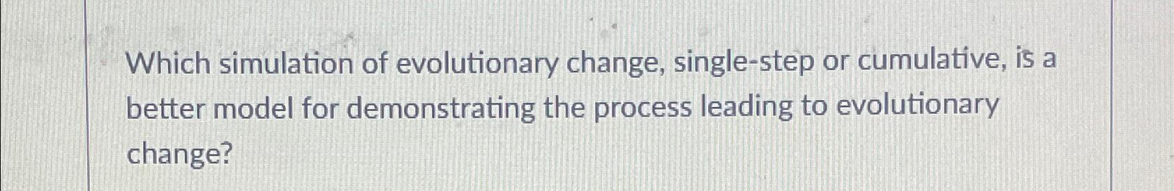 Solved Which simulation of evolutionary change, single-step | Chegg.com