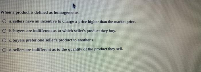 Solved When a product is defined as homogeneous, O a. | Chegg.com