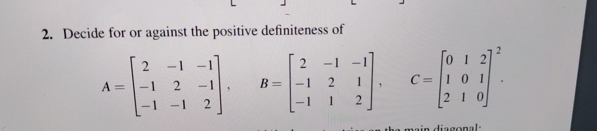 Solved 2. Decide for or against the positive definiteness of | Chegg.com