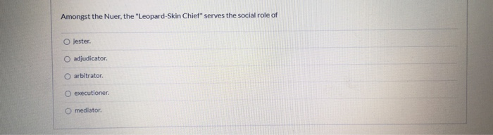 Solved Amongst the Nuer, the "Leopard-Skin Chief" serves the | Chegg.com
