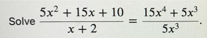Solved 5x2 + 15x + 10 Solve x + 2 15x4 + 5x3 5x3 | Chegg.com