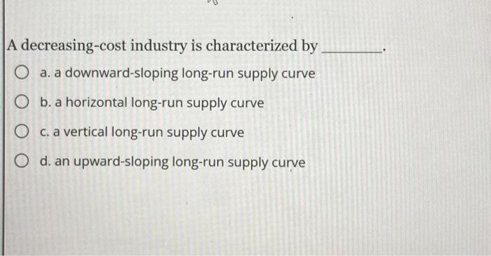 Solved A decreasing-cost industry is characterized by a. a | Chegg.com