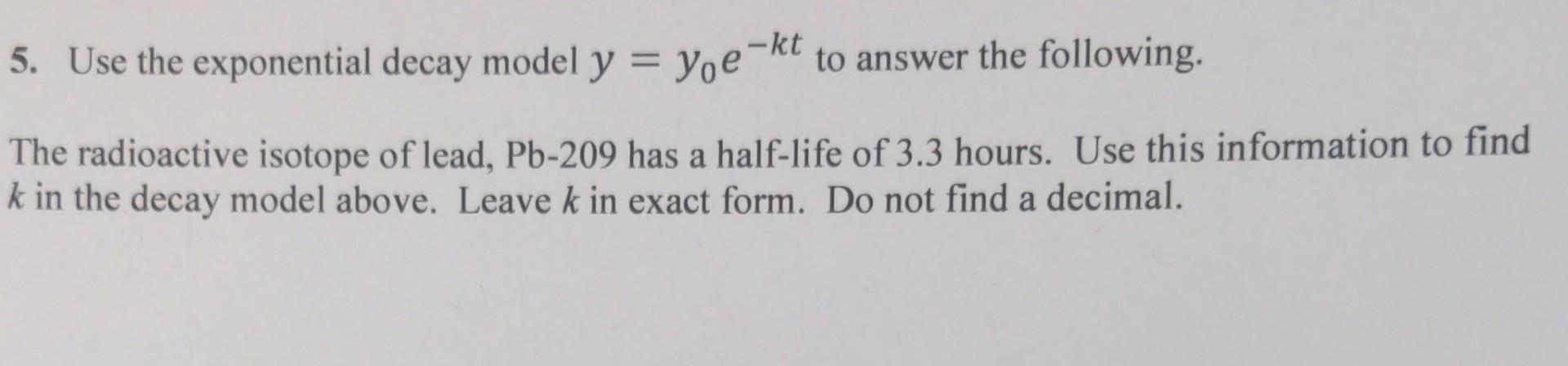 Solved 5. Use the exponential decay model y=y0e−kt to answer | Chegg.com