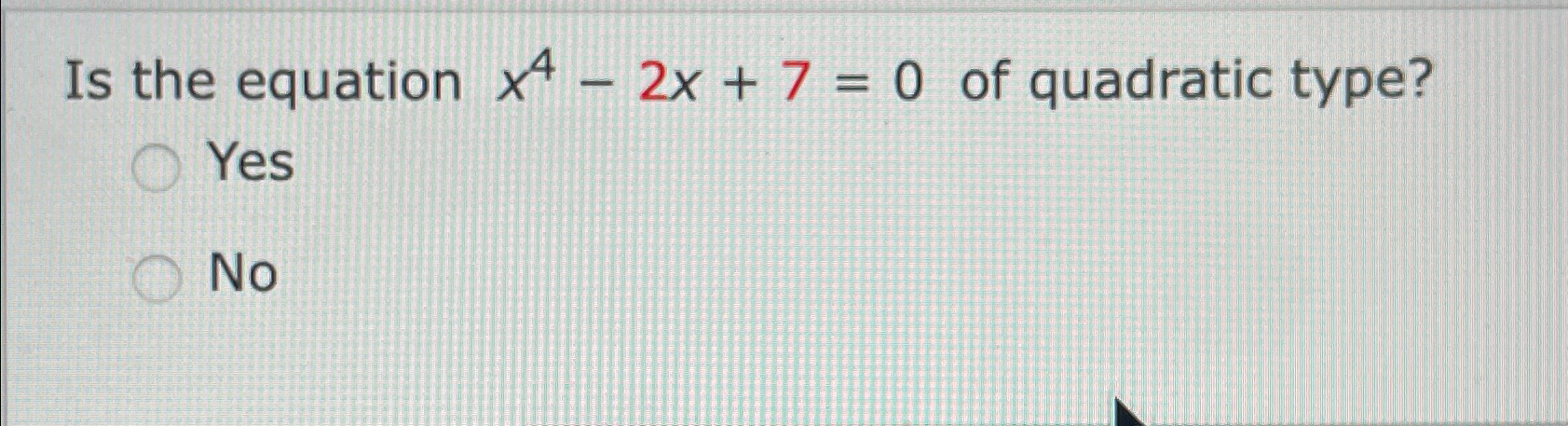 Solved Is the equation x4-2x+7=0 ﻿of quadratic type?YesNo | Chegg.com