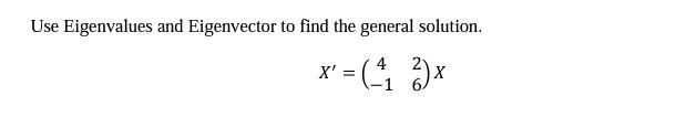 Solved Use Eigenvalues and Eigenvector to find the general | Chegg.com