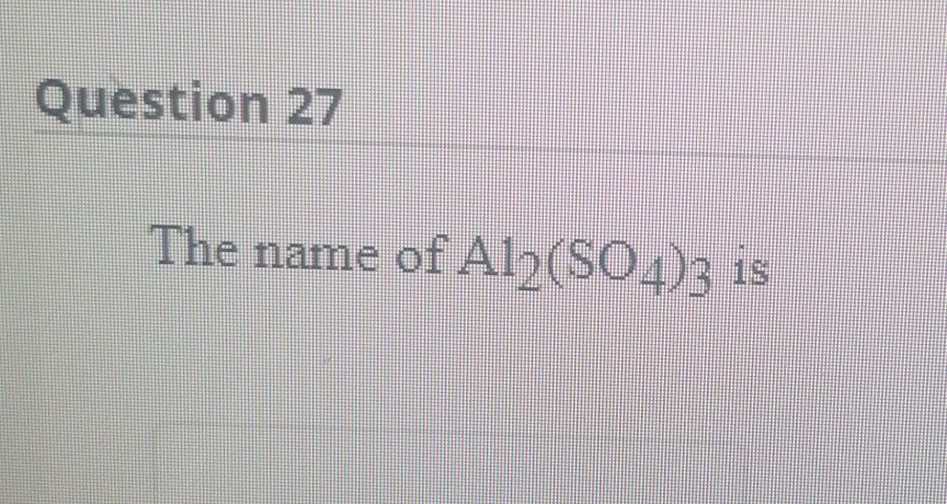 Solved Question 27 The name of Al2(SO4)3 is | Chegg.com