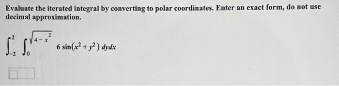 Solved Evaluate the iterated integral by converting to polar | Chegg.com