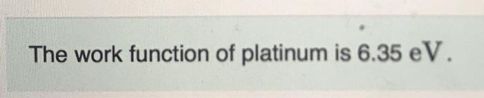 Solved The work function of platinum is 6.35 eV. What | Chegg.com