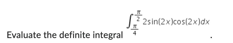 Solved Evaluate the definite integral∫π4π22sin(2x)cos(2x)dx | Chegg.com
