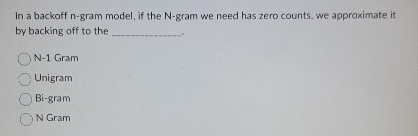 Solved In a backoff n-gram model, if the N -gram we need has | Chegg.com