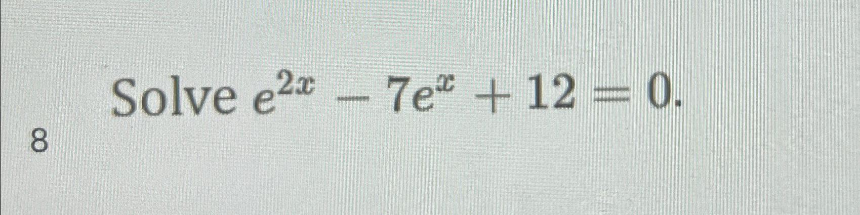 Solved Solve e2x-7ex+12=0 | Chegg.com