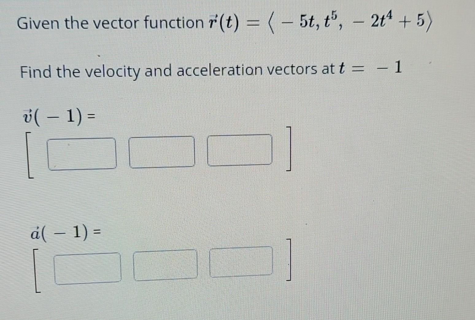 Solved Given the vector function r(t)= −5t,t5,−2t4+5 Find | Chegg.com